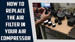 How To Replace The Air Filter In Your Air Compressor: Easy Guide