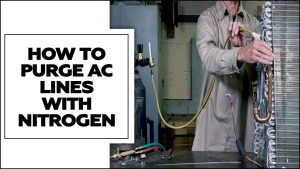How To Purge AC Lines With Nitrogen - Amazing Guideline