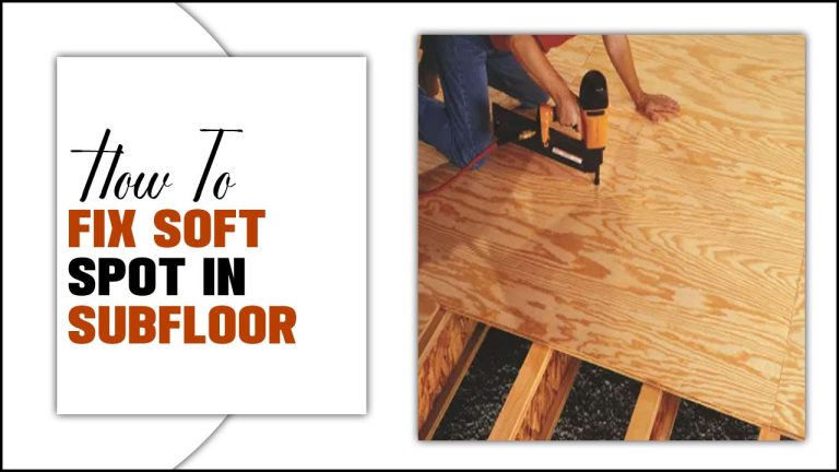 How To Fix Soft Spot In Subfloor: A Step-By-Step Guide