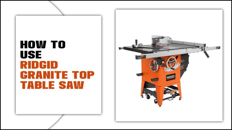 How To Use Ridgid Granite Top Table Saw: Explained In Steps
